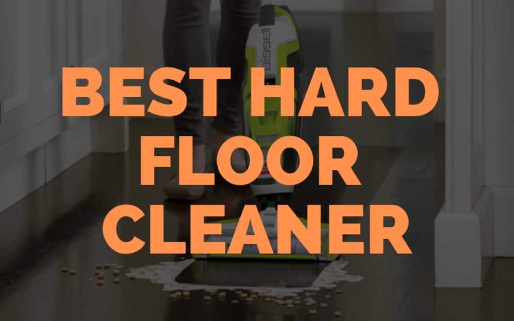 Best Hard Floor Cleaner - Tried, Tested and Reviewed